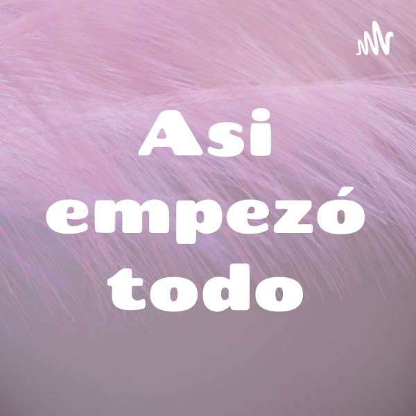 Asi empezo todo | Listen to Podcasts On Demand Free | TuneIn