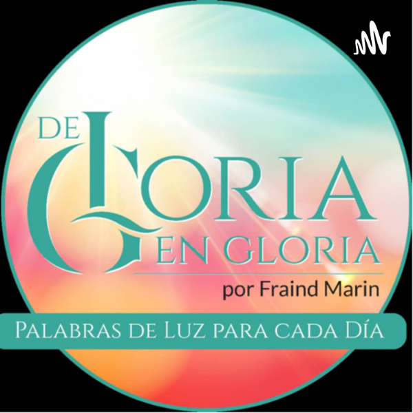 De Gloria en Gloria...Palabras de Luz para Cada Dia. | Listen to ...