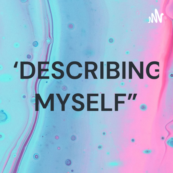 “DESCRIBING MYSELF” | Listen to Podcasts On Demand Free | TuneIn
