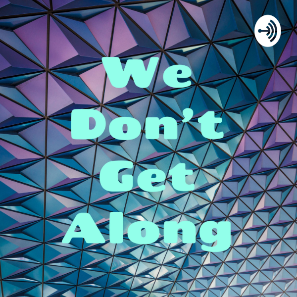 We Don't Get Along | Listen to Podcasts On Demand Free | TuneIn