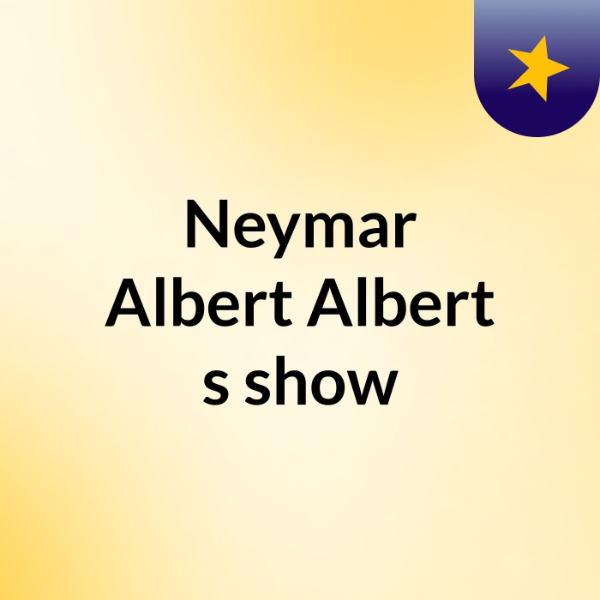 Neymar Albert Albert's show | Listen to Podcasts On Demand Free | TuneIn