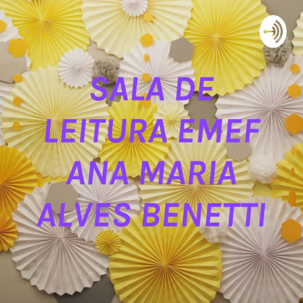 SALA DE LEITURA EMEF ANA MARIA ALVES BENETTI | Listen to Podcasts On ...