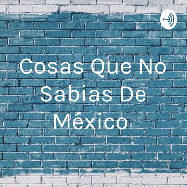 Cosas Que No Sabias De Mexico | Listen to Podcasts On Demand Free | TuneIn