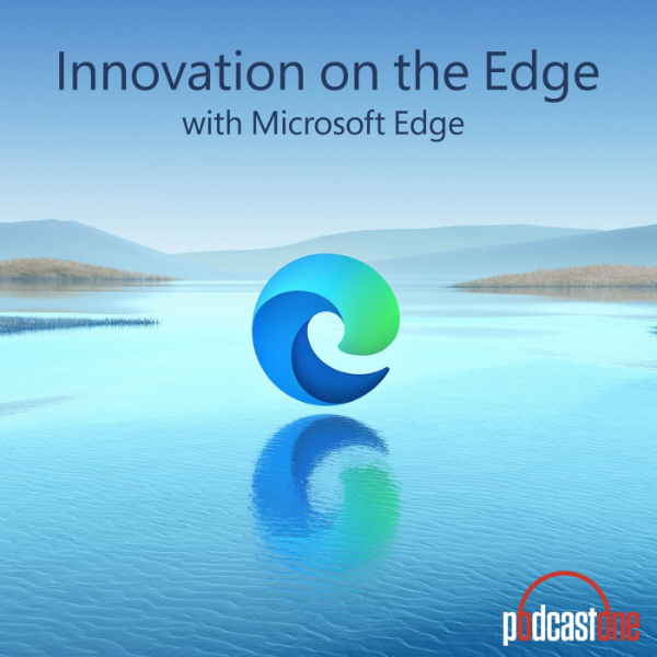 Innovation on the Edge with Microsoft Edge | Listen to Podcasts On Demand Free | TuneIn