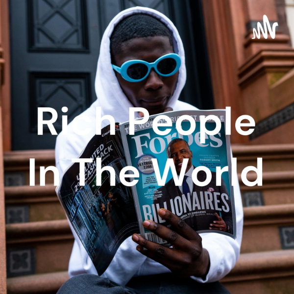 Rich People In The World | Listen to Podcasts On Demand Free | TuneIn