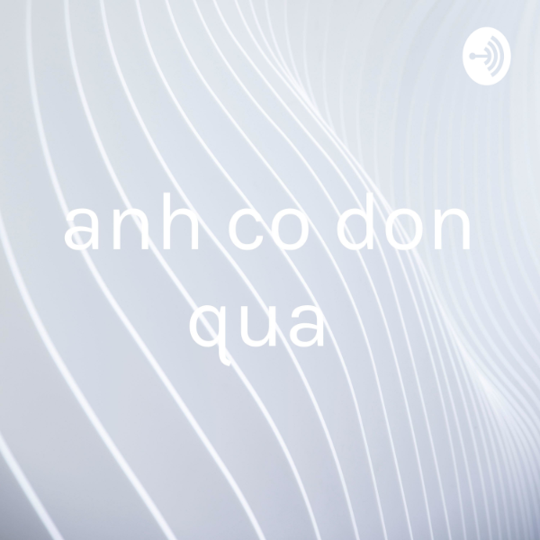 anh co don qua | Listen to Podcasts On Demand Free | TuneIn