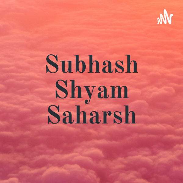 Subhash Shyam Saharsh | Listen to Podcasts On Demand Free | TuneIn