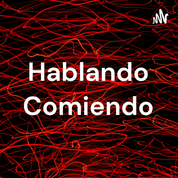 Hablando Comiendo | Listen to Podcasts On Demand Free | TuneIn