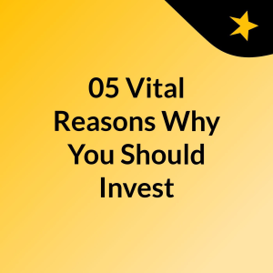 05 Vital Reasons Why You Should Invest | Listen to Podcasts On Demand ...