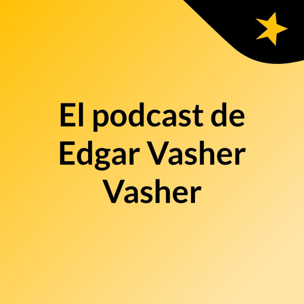 El podcast de Edgar Vasher Vasher | Free Internet Radio | TuneIn