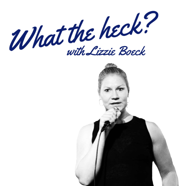 What the heck? with Lizzie Boeck | Listen to Podcasts On Demand Free ...