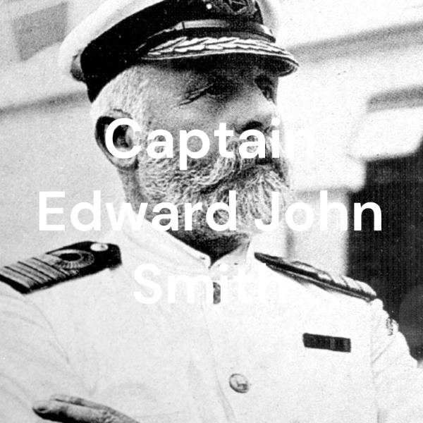 Captain Edward John Smith | Listen to Podcasts On Demand Free | TuneIn
