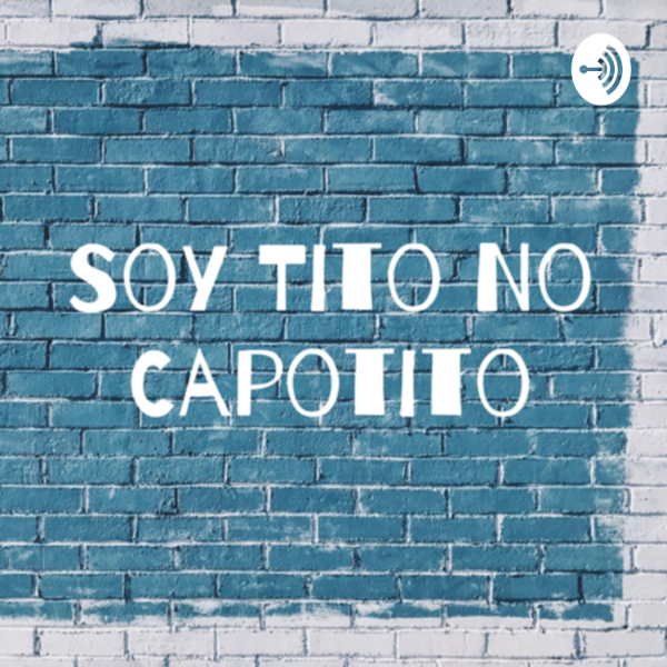 Soy Tito no Capotito | Listen to Podcasts On Demand Free | TuneIn