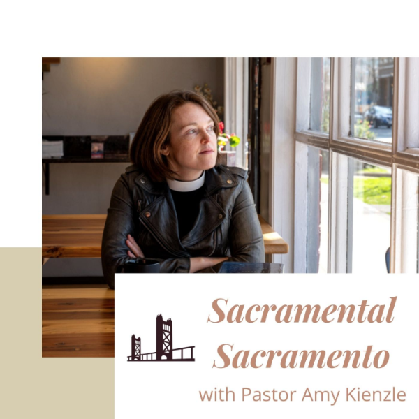 Sacramental Sacramento with Pastor Amy Kienzle | Listen to Podcasts On ...