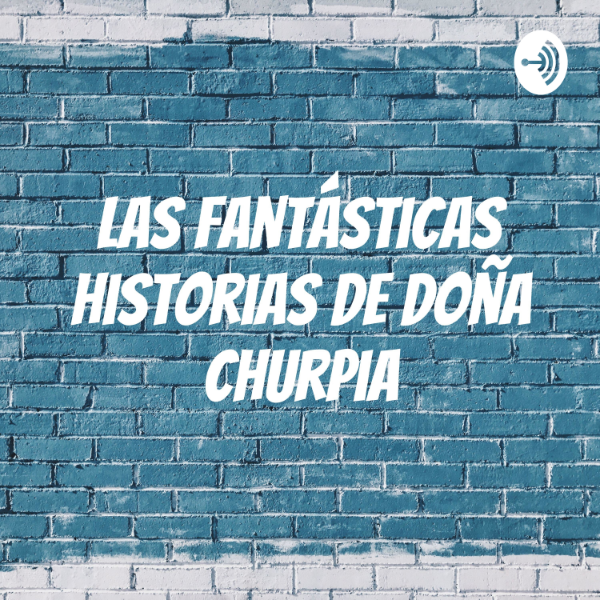Las fantasticas historias de Dona Churpia | Listen to Podcasts On ...