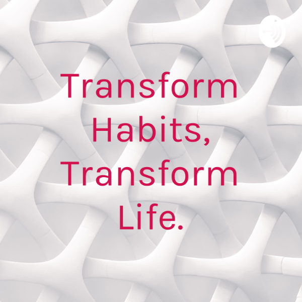 Transform Habits, Transform Life. | Listen to Podcasts On Demand Free ...
