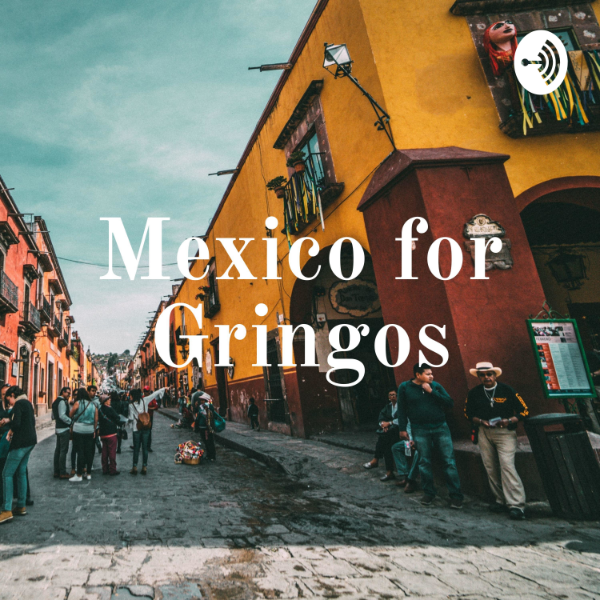 Mexico for Gringos | Listen to Podcasts On Demand Free | TuneIn