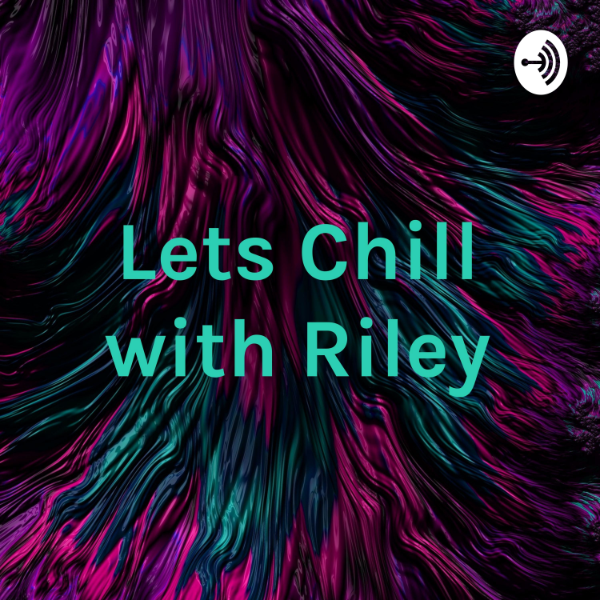 Lets Chill with Riley | Listen to Podcasts On Demand Free | TuneIn
