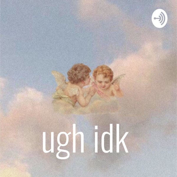 ugh idk | Listen to Podcasts On Demand Free | TuneIn