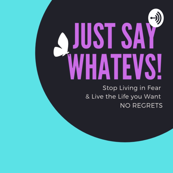 Just Say Whatevs: Stop Living in Fear and Live the Life You Want - No ...
