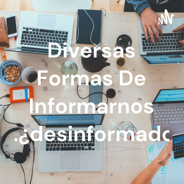 Diversas Formas De Informarnos O...¿desinformados? | Listen to Podcasts ...