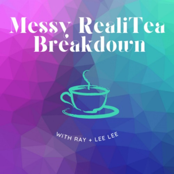 Messy RealiTea Breakdown with Ray and Lee Lee | Listen to Podcasts On ...