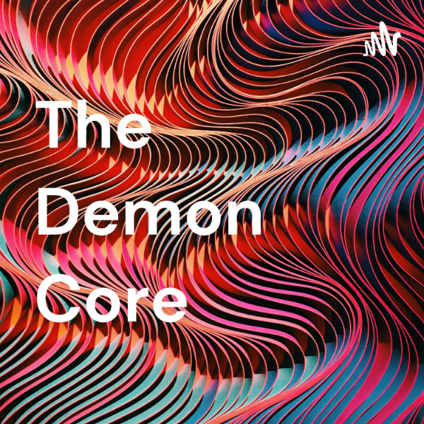 The Demon Core | Listen to Podcasts On Demand Free | TuneIn