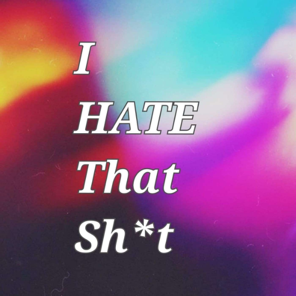 I Hate That Sh*t | Listen to Podcasts On Demand Free | TuneIn