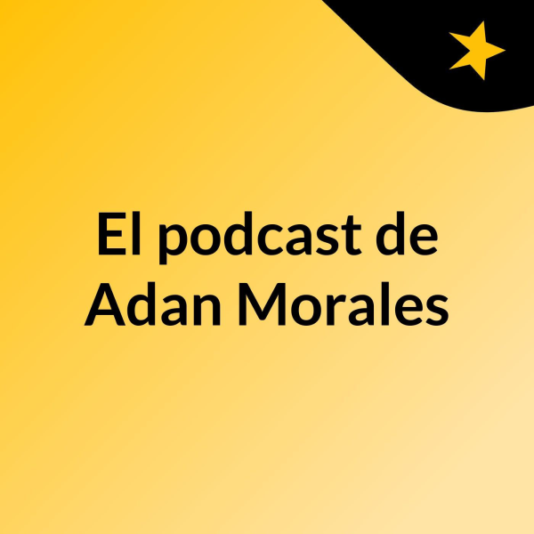 El podcast de Adan Morales | Listen to Podcasts On Demand Free | TuneIn