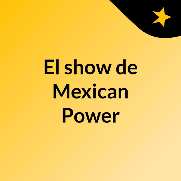 El show de Mexican Power | Listen to Podcasts On Demand Free | TuneIn