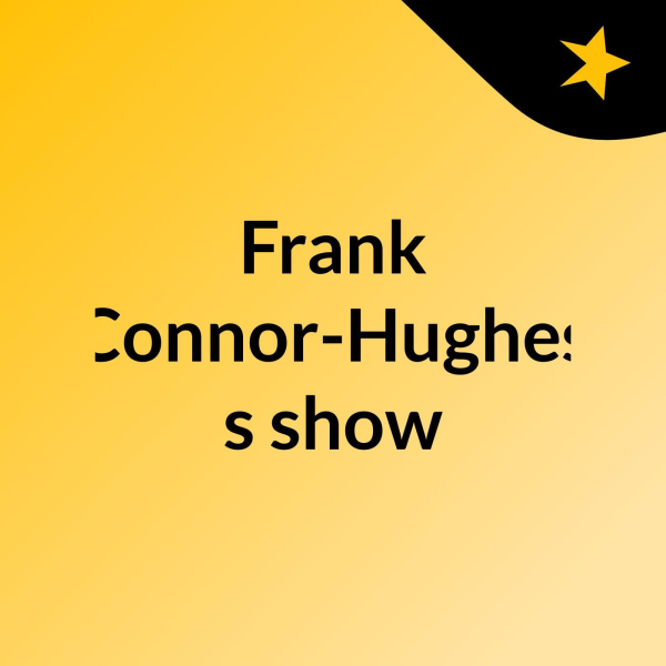 Frank Connor-Hughes's show | Listen to Podcasts On Demand Free | TuneIn