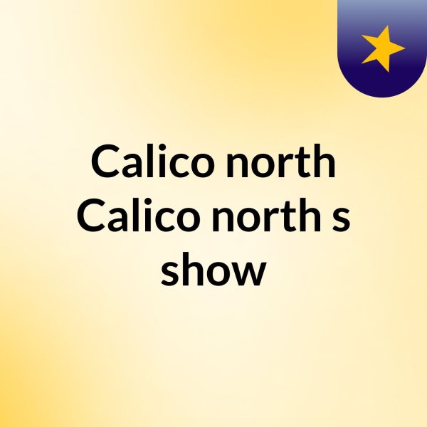 Calico north Calico north's show | Listen to Podcasts On Demand Free ...