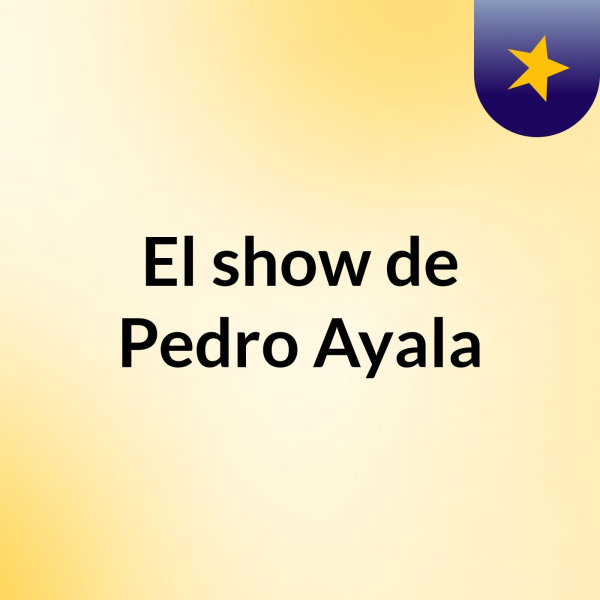 El show de Pedro Ayala | Listen to Podcasts On Demand Free | TuneIn