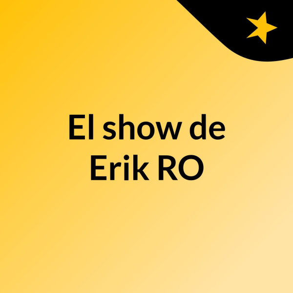 El show de Erik RO | Listen to Podcasts On Demand Free | TuneIn