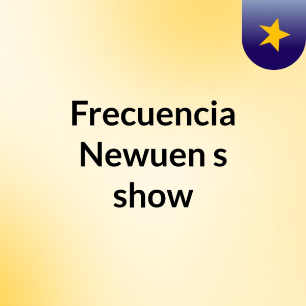 Frecuencia Newuen's show | Listen to Podcasts On Demand Free | TuneIn