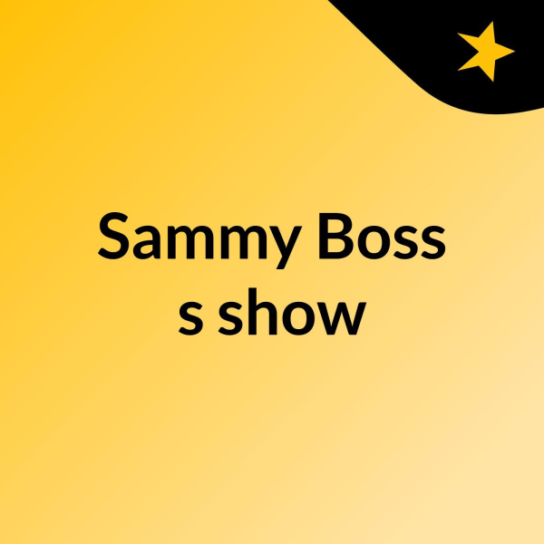 Sammy Boss's show | Listen to Podcasts On Demand Free | TuneIn