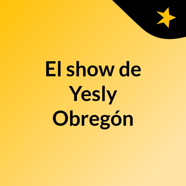 El show de Yesly Obregon | Listen to Podcasts On Demand Free | TuneIn