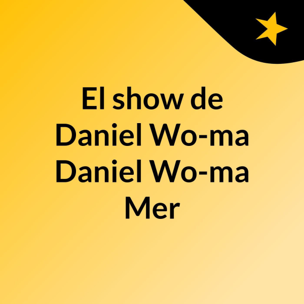 El show de Daniel Wo-ma Daniel Wo-ma Mer | Listen to Podcasts On Demand ...