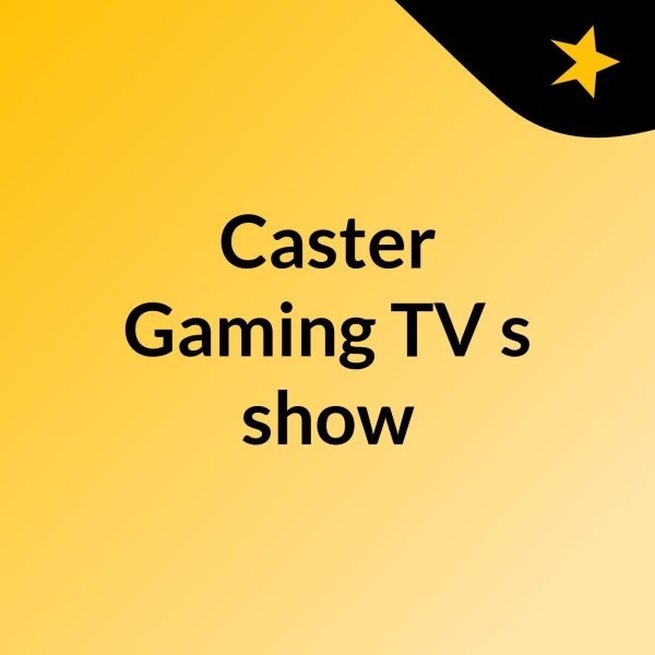 Caster Gaming TV's show | Listen to Podcasts On Demand Free | TuneIn