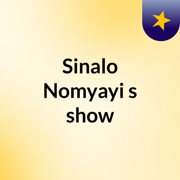 Sinalo Nomyayi's show | Listen to Podcasts On Demand Free | TuneIn