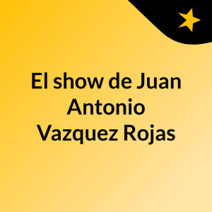 El show de Juan Antonio Vazquez Rojas | Listen to Podcasts On Demand ...