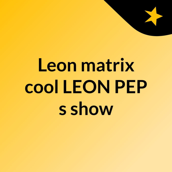Leon matrix cool LEON PEP's show | Listen to Podcasts On Demand Free ...