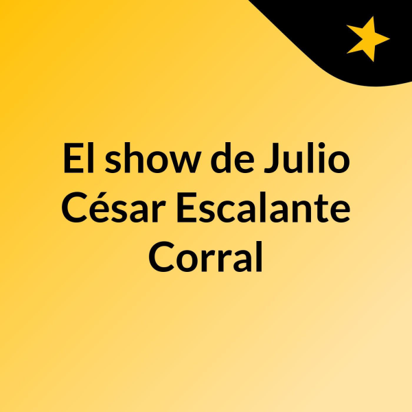 El show de Julio Cesar Escalante Corral | Listen to Podcasts On Demand ...