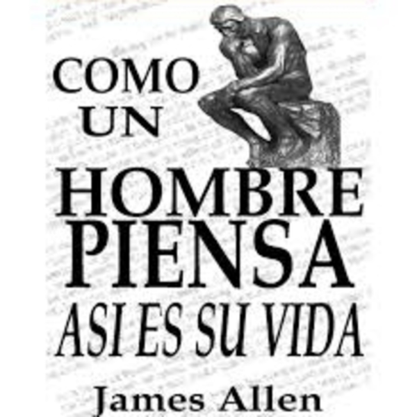 Como Un Hombre Piensa Asi Es Su Vida * James Allen | Listen to Podcasts On Demand Free | TuneIn