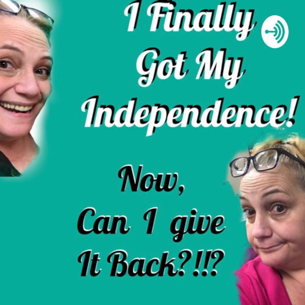 I Finally Got My Independence! Now, Can I Give It Back? | Listen to ...