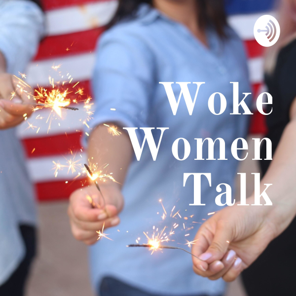 Woke Women Talk | Listen to Podcasts On Demand Free | TuneIn