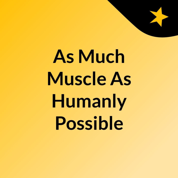 As Much Muscle As Humanly Possible | Listen to Podcasts On Demand Free ...