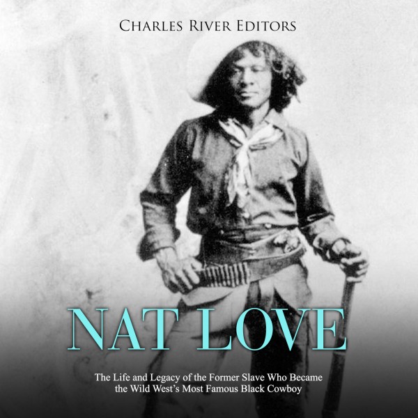 Nat Love: The Life and Legacy of the Former Slave Who Became the Wild ...