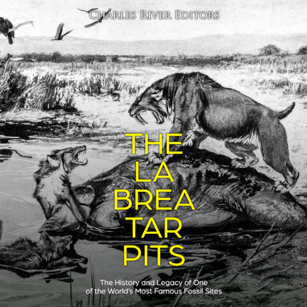 The La Brea Tar Pits: The History and Legacy of One of the World’s Most ...