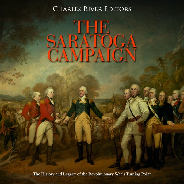 The Saratoga Campaign: The History and Legacy of the Revolutionary War ...